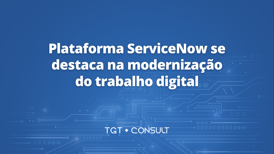 Plataforma ServiceNow se destaca na modernização do trabalho digital ...